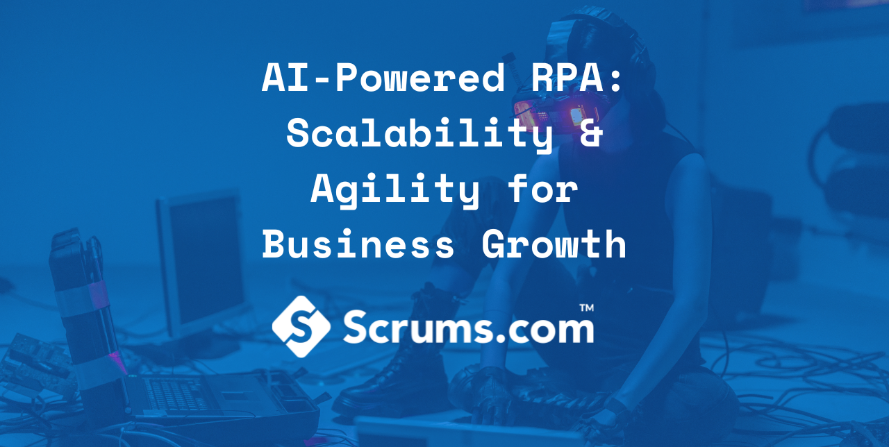 Blog - AI-Powered RPA: Scalability & Agility for Business Growth